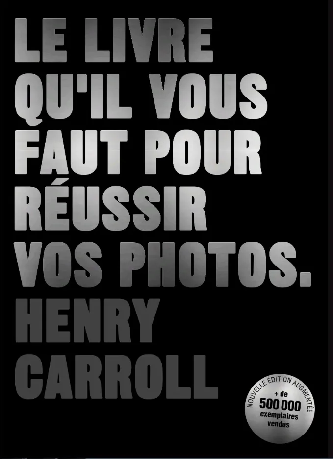 Le livre qu’il vous faut pour réussir vos photos selon Henry Carroll